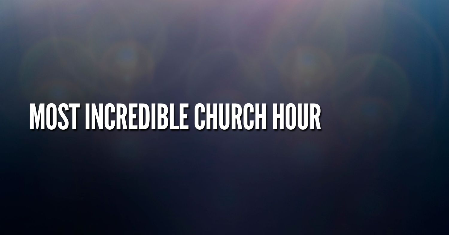 Most Incredible Church Hour
